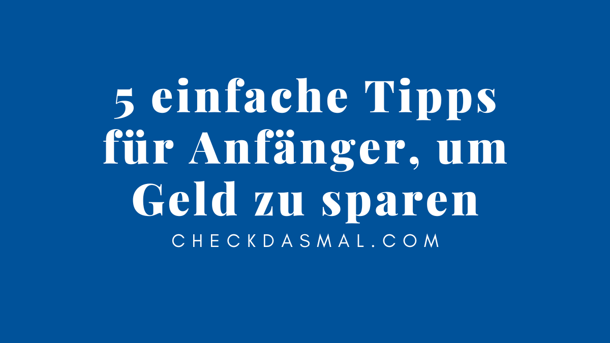 5 einfache Tipps für Anfänger, um Geld zu sparen - checkdasmal.com
